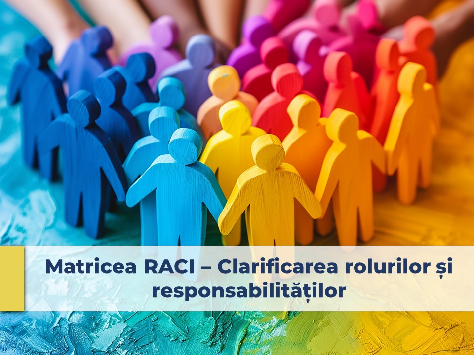 Matricea RACI - Clarificarea rolurilor și responsabilităților
