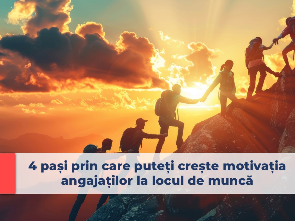4 pași prin care puteti crește motivația angajaților la locul de muncă