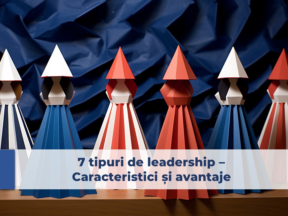 7 tipuri de leadership - Caracteristici și avantaje