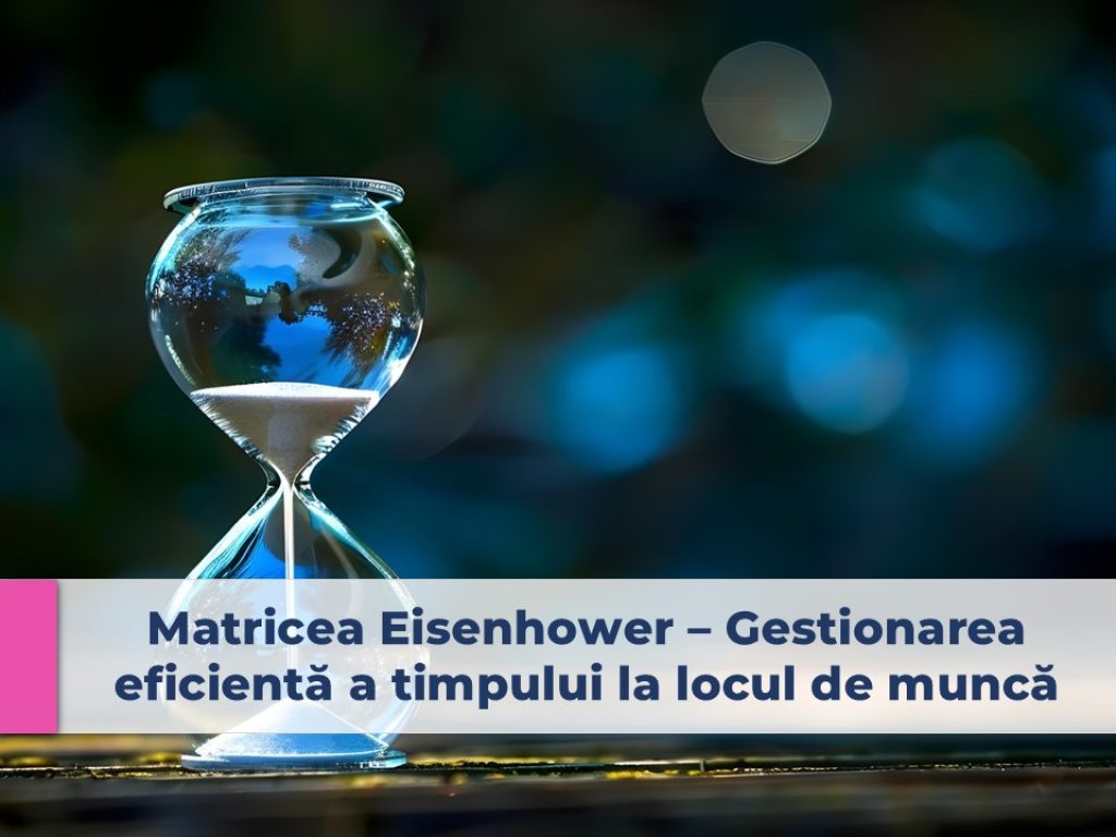 Matricea Eisenhower – Gestionarea eficientă a timpului la locul de muncă