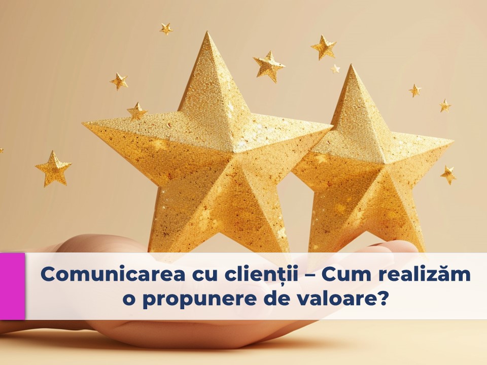 Comunicarea cu clienţii - Cum realizăm o propunere de valoare?