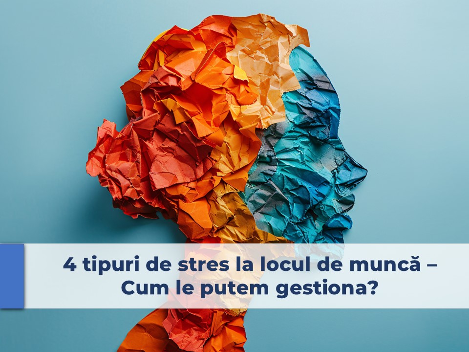 4 tipuri de stres la locul de muncă - Cum le putem gestiona?