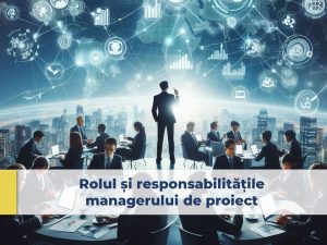 Ce responsabilități are managerul de proiect? - Rol și abilități