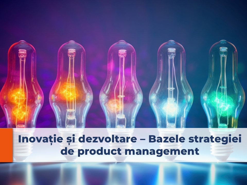 Inovație și dezvoltare - Bazele strategiei de product management